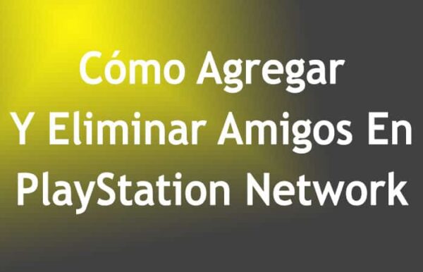 How to Add and Remove Friends on PlayStation Network - Mundobytes