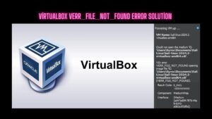 VERR_FILE_NOT_FOUND Error in VirtualBox: Causes and Solution